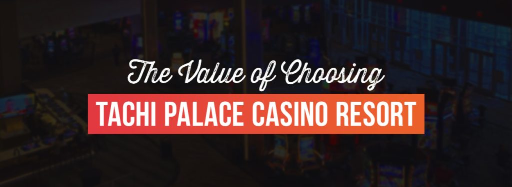 The Value of Choosing Tachi Palace Casino Resort - Tachi Palace